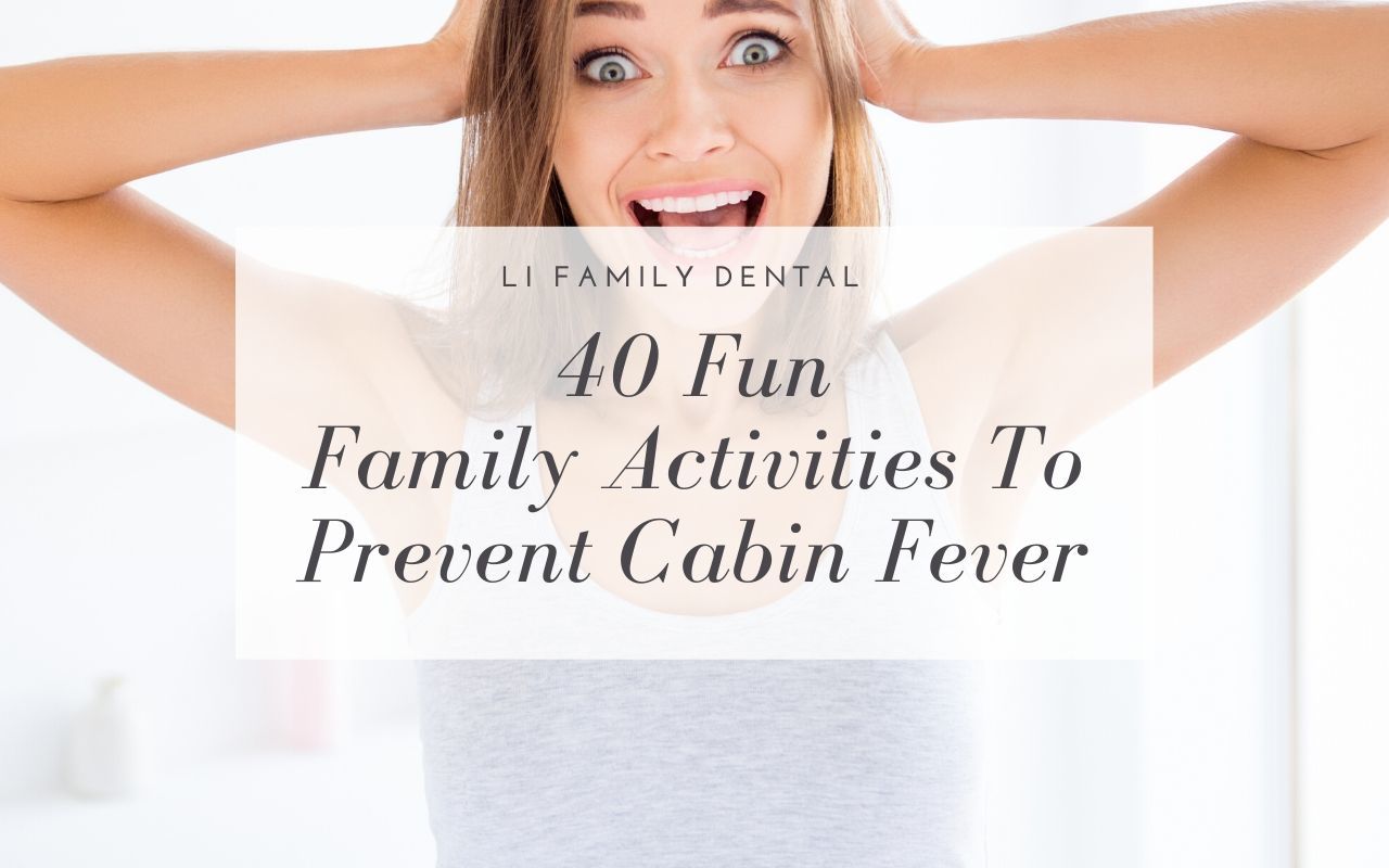 40 Fun Family Activities to Beat Cabin Fever - Li Dental