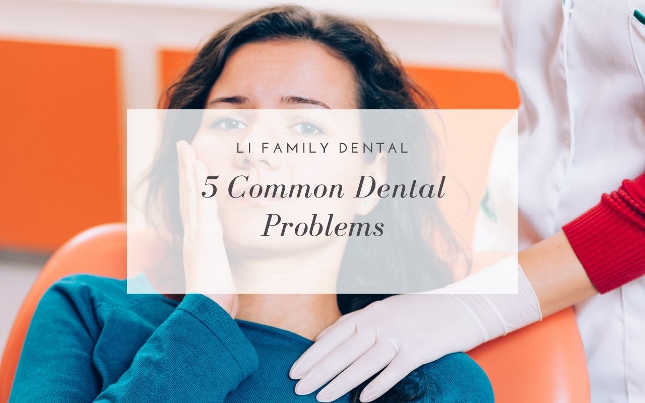 5 Common Dental Problems Explored by Li Family Dental